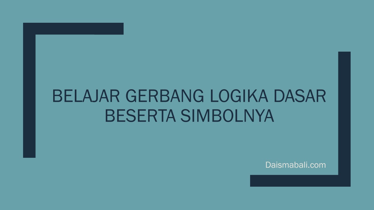 Belajar Gerbang Logika Dasar beserta Simbolnya - Daisma Bali